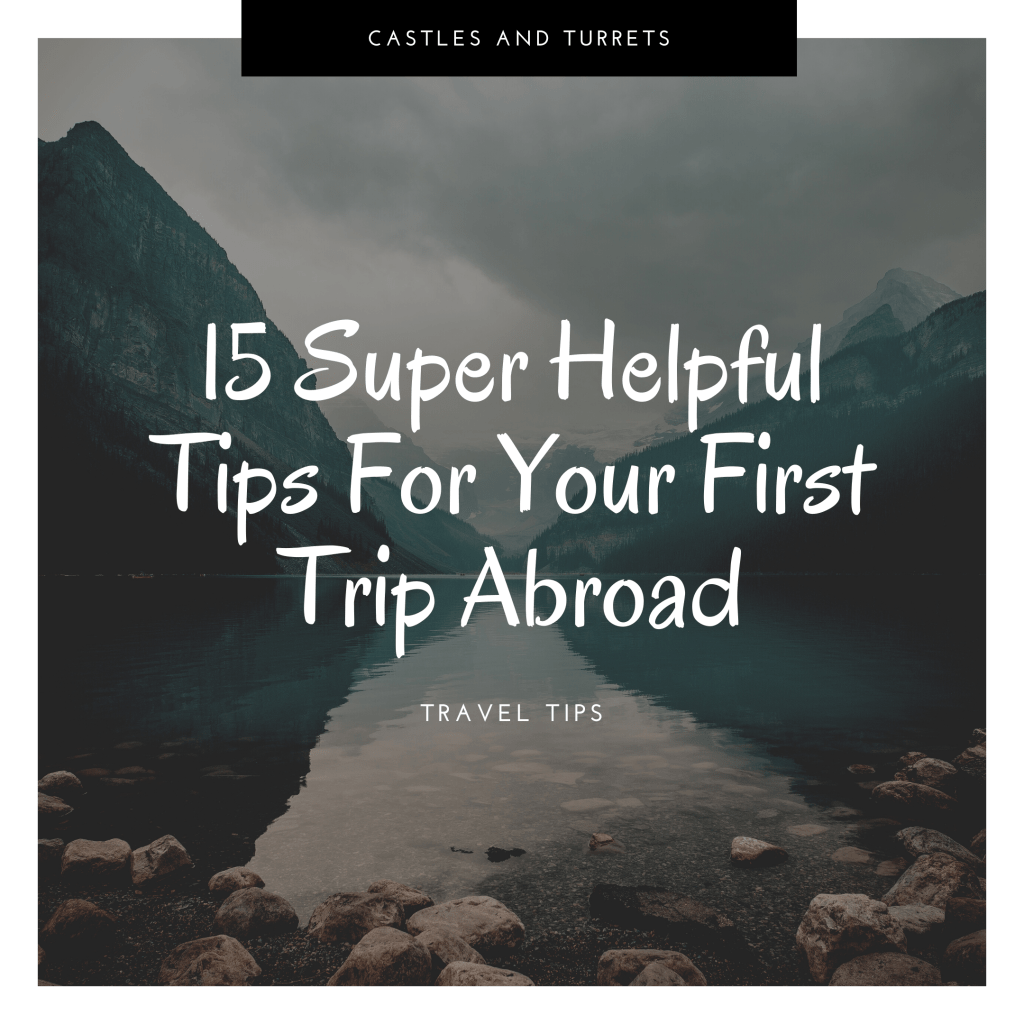 15 Super Helpful Tips For Your First Trip Abroad – CastlesandTurrets