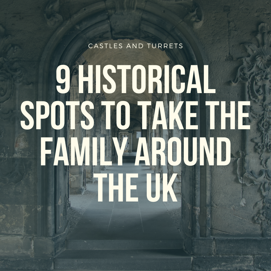 9 Historical Spots To Take The Family Around The UK – CastlesandTurrets
