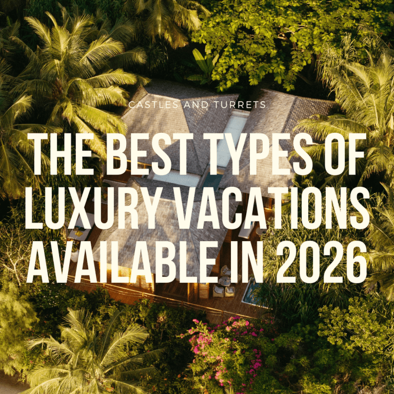 The Best Types Of Luxury Vacations Available In 2026 – CastlesandTurrets